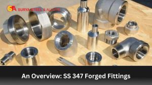 An Overview of SS 347 Forged Fittings - Surya Steel & Alloys