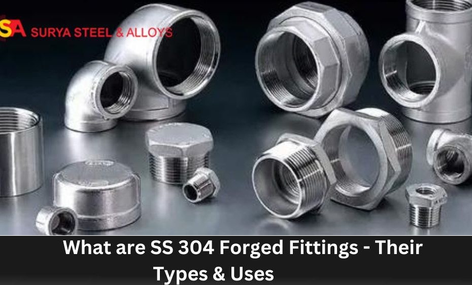 What are SS 304 Forged Fittings - Their Types & Uses